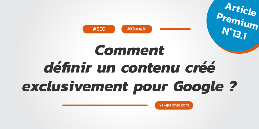 Comment définir un contenu créé exclusivement pour Google